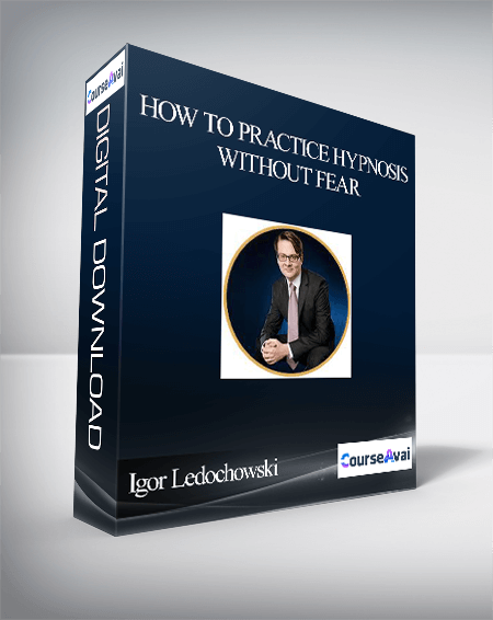 Igor Ledochowski – How To Practice Hypnosis Without Fear - Downloadable ...